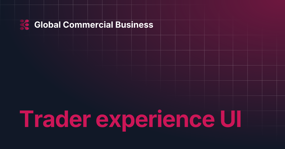 Trader experience UI | Global Commercial Business